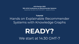 Hands on Explainable Recommender Systems with Knowledge Graphs @ RecSys22 | PPT