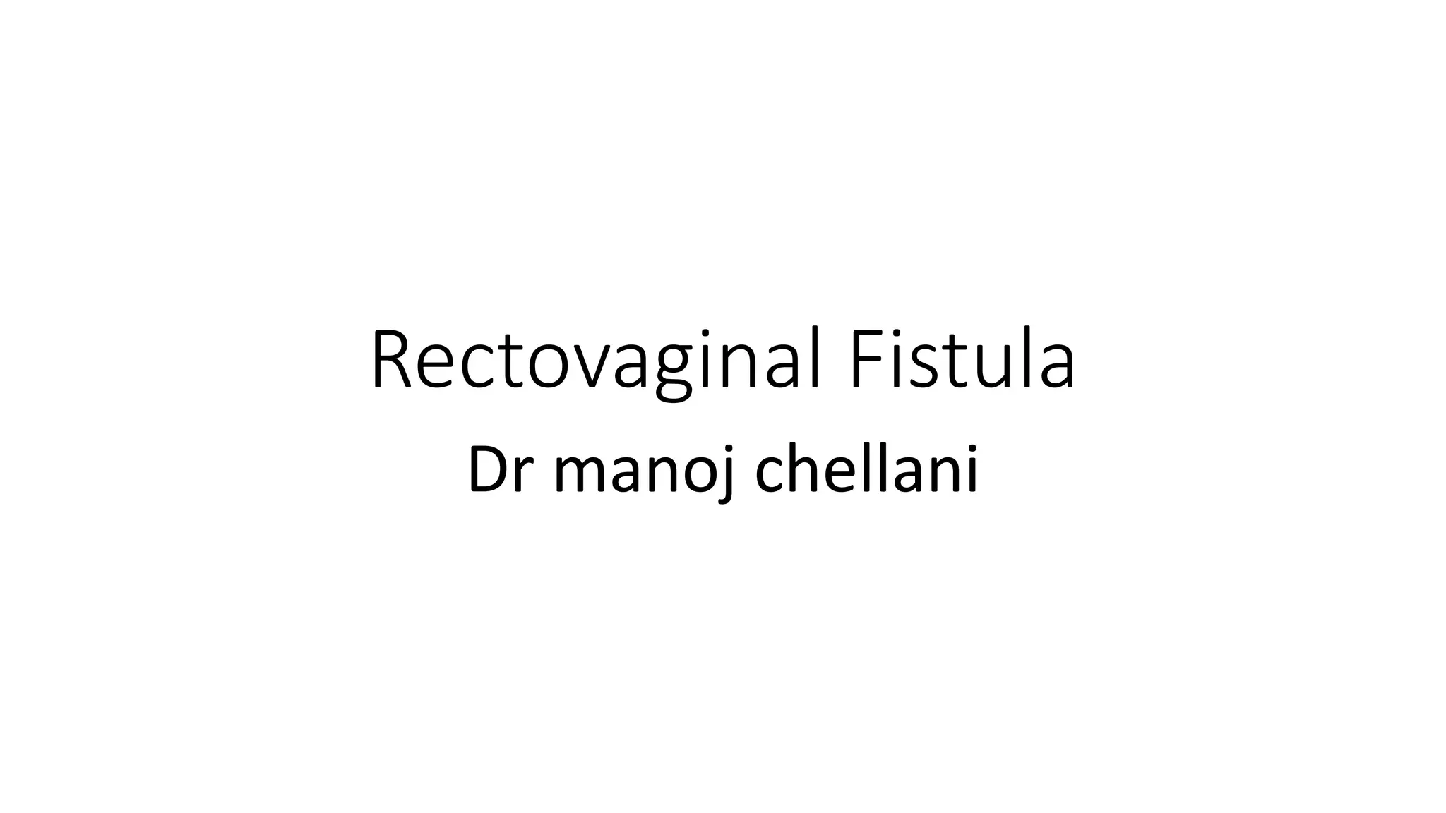 Rectovaginal fistula by Dr Manoj chellani | PPTX