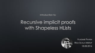Recursive implicit proofs with Shapeless HLists | PPT