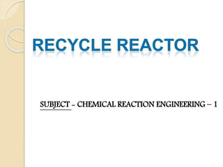 Recycle Reactor (Basics & Design Eqn) | PPTX