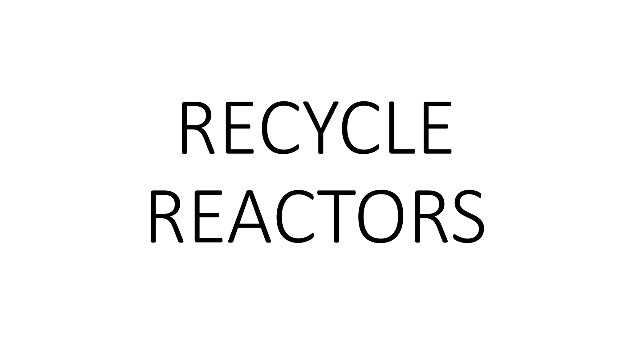 RECYCLE REACTORS design and working part 1.pptx