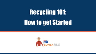 Recycling 101: How to get Started - Bonza Bins | PPT