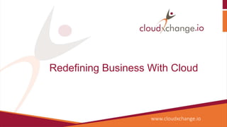 Redefining business delivery with cloudxchange.io | PPT