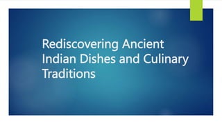 Rediscovering Ancient Indian Dishes and Culinary Traditions | PPTX