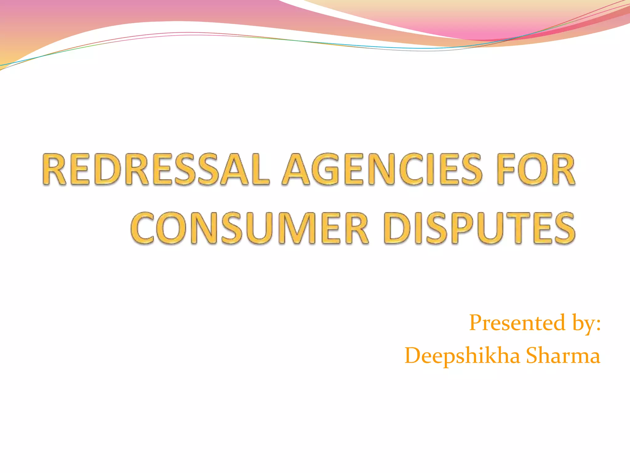 Redressal agencies for consumer disputes | PPTX