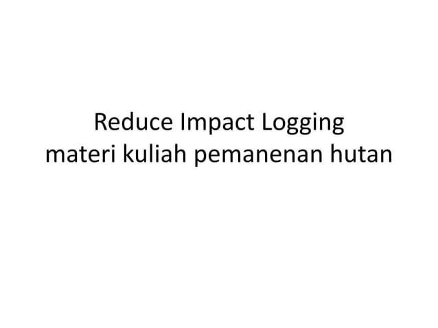 Reduce impact logging materi kuliah pemanenan hutan | PPTX