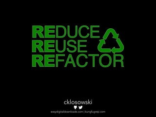Reduce, Reuse, Refactor | PPT