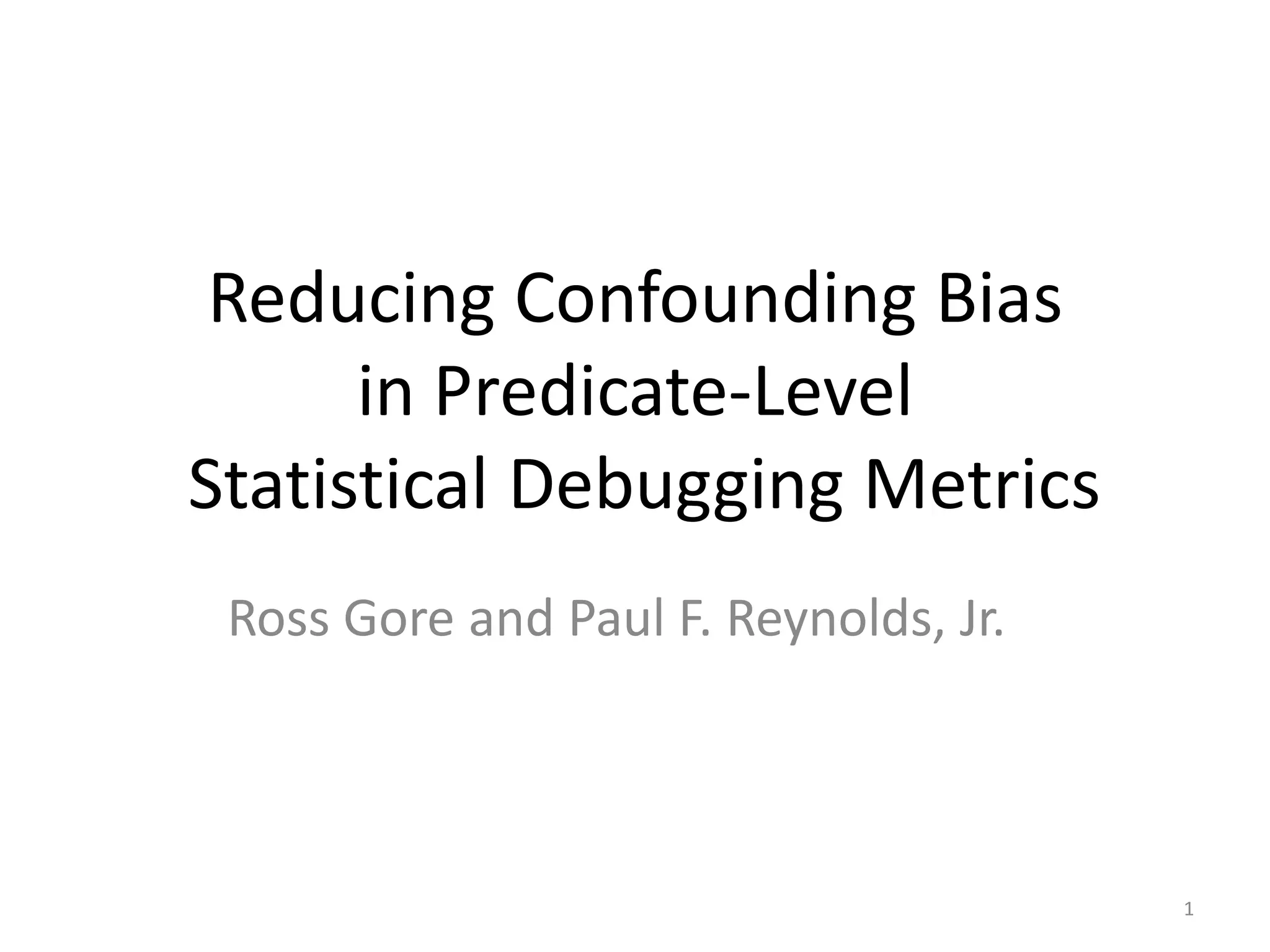 Reducing Confounding Bias in Predicate-Level Statistical Debugging Metrics 4分説明用 | PDF