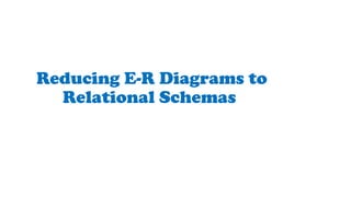 Reducing E-R Diagrams to Relational Schemas1.pptx