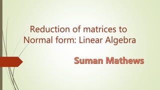 Reducing matrices to normal form: College math | PPTX