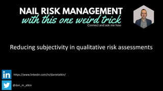 Reducing subjectivity in qualitative risk assessments | PPTX