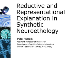 Reductive and Representational Explanation in Synthetic Neuroethology | PPT