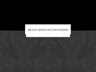 Reece shots of locations | PPT
