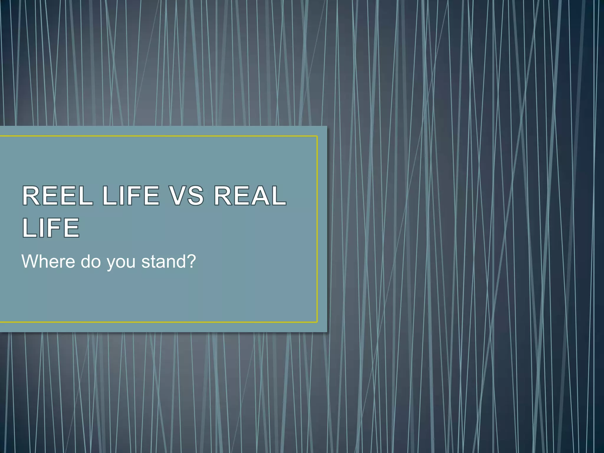 Reel life vs real life | PPTX