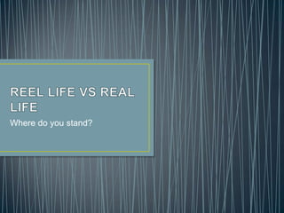 Reel life vs real life | PPTX