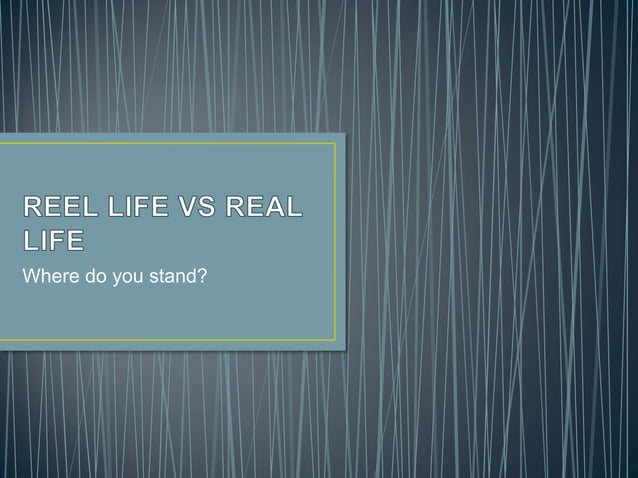 Reel life vs real life | PPTX