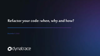 Refactor your code: when, why and how (revisited) | PPT