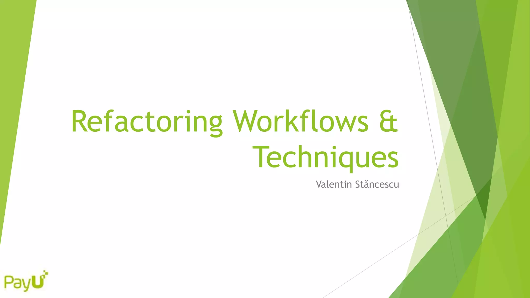 Refactoring Workflows & Techniques Presentation by Valentin Stantescu ...