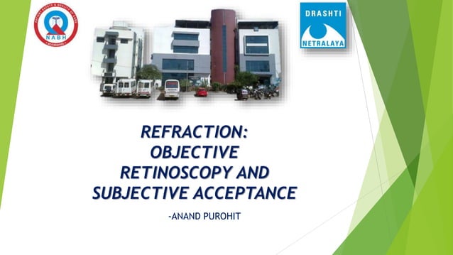 REFRACTION: OBJECTIVE RETINOSCOPY AND SUBJECTIVE ACCEPTANCE | PPTX