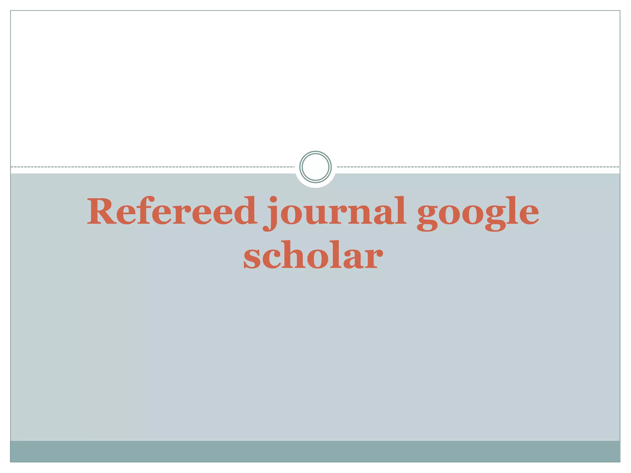 Refereed journal google scholar | PPTX