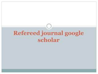 Refereed journal google scholar | PPTX