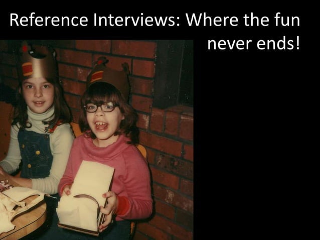 Reference Interviews: Where the fun never ends | PPTX | Internet for ...
