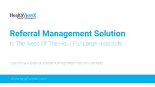 Referral management solution is the need of the hour for large hospitals | PPT