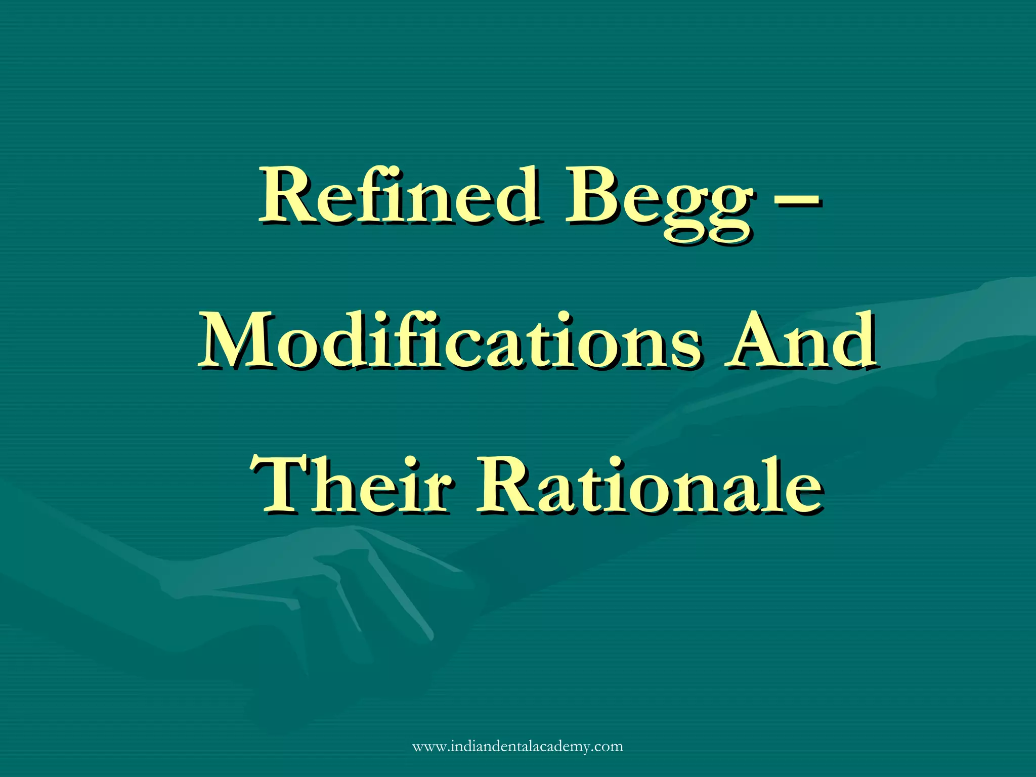 Refined begg – modifications and their rationale1 | PPT