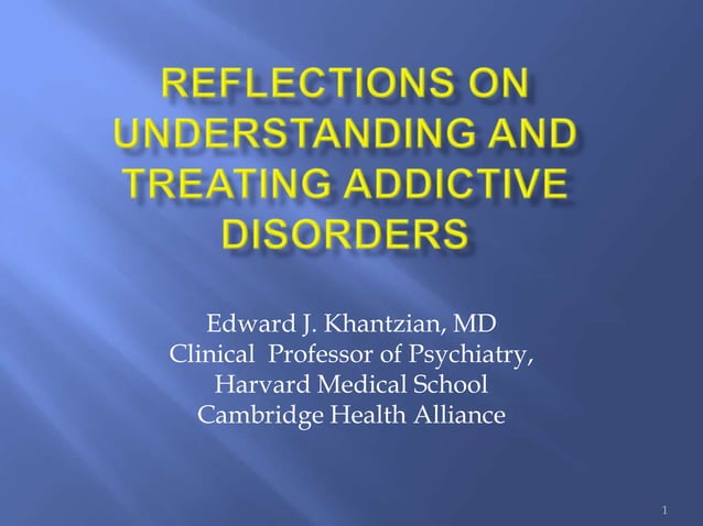 Reflections on understanding and treating addictive disorders, Edward Khantzian | PPT