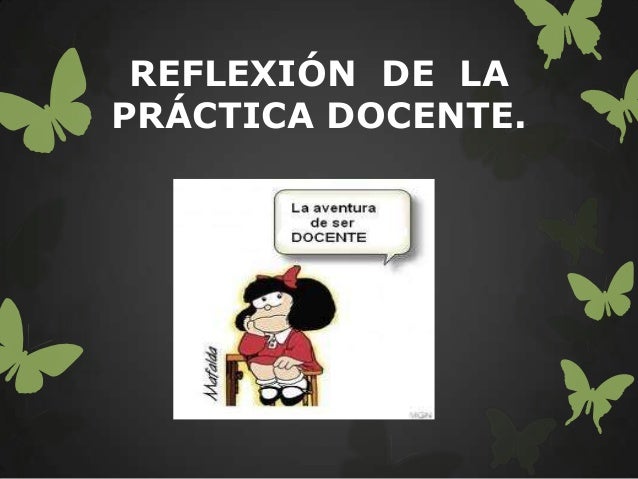 Reflexión de la práctica docente Reflexión de la práctica docente