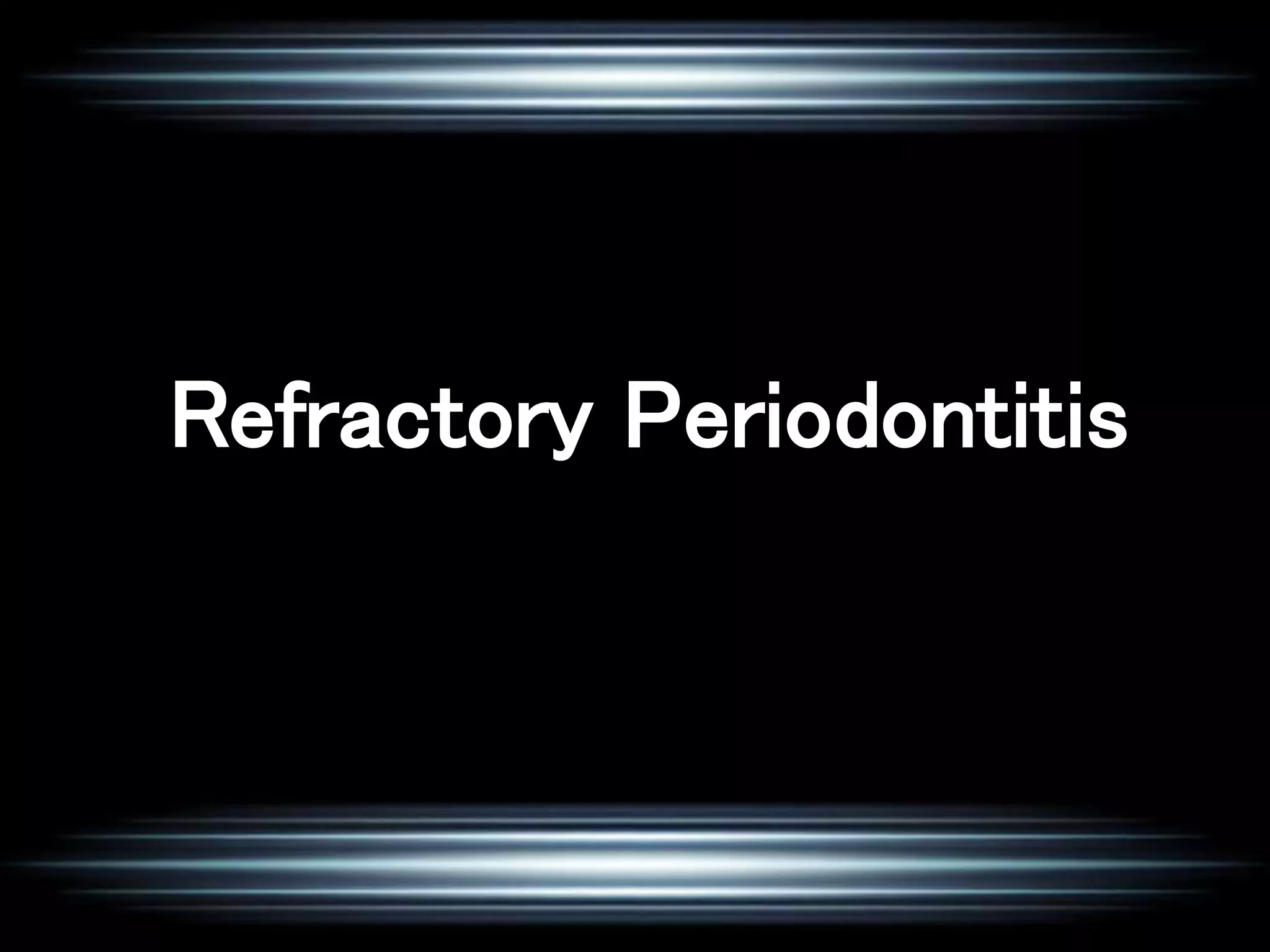 Refractory Periodontitis | PPTX