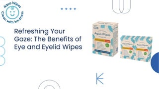 Refreshing Your Gaze: The Benefits of Eye and Eyelid Wipes | PDF
