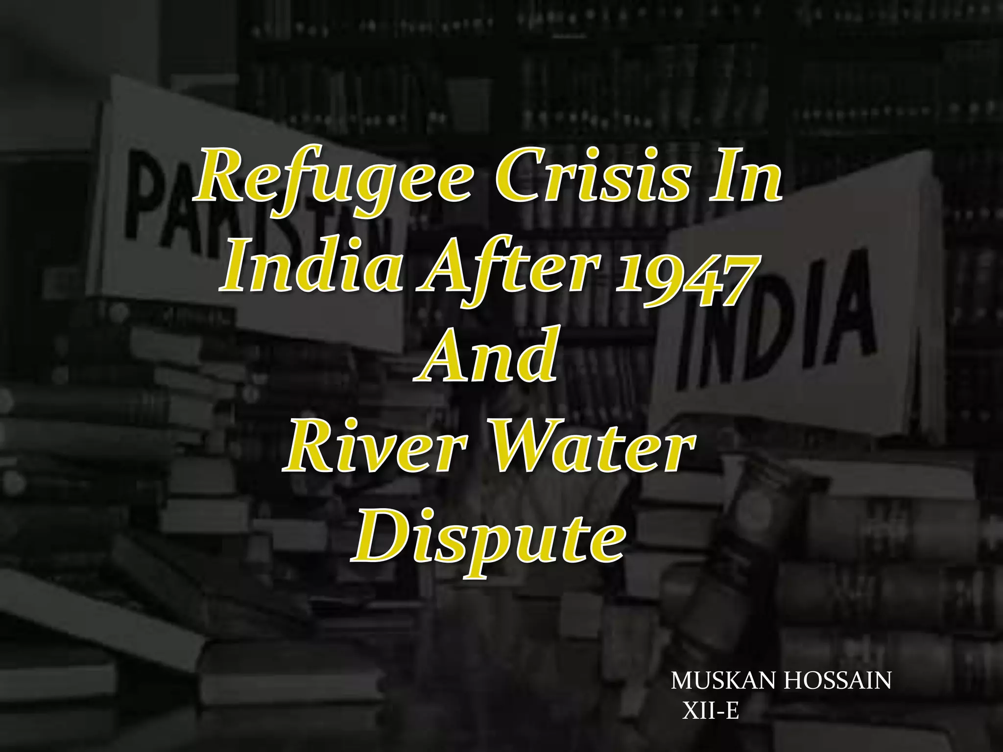 Refugee crisis in india after 1947 and river water dispute | PPTX