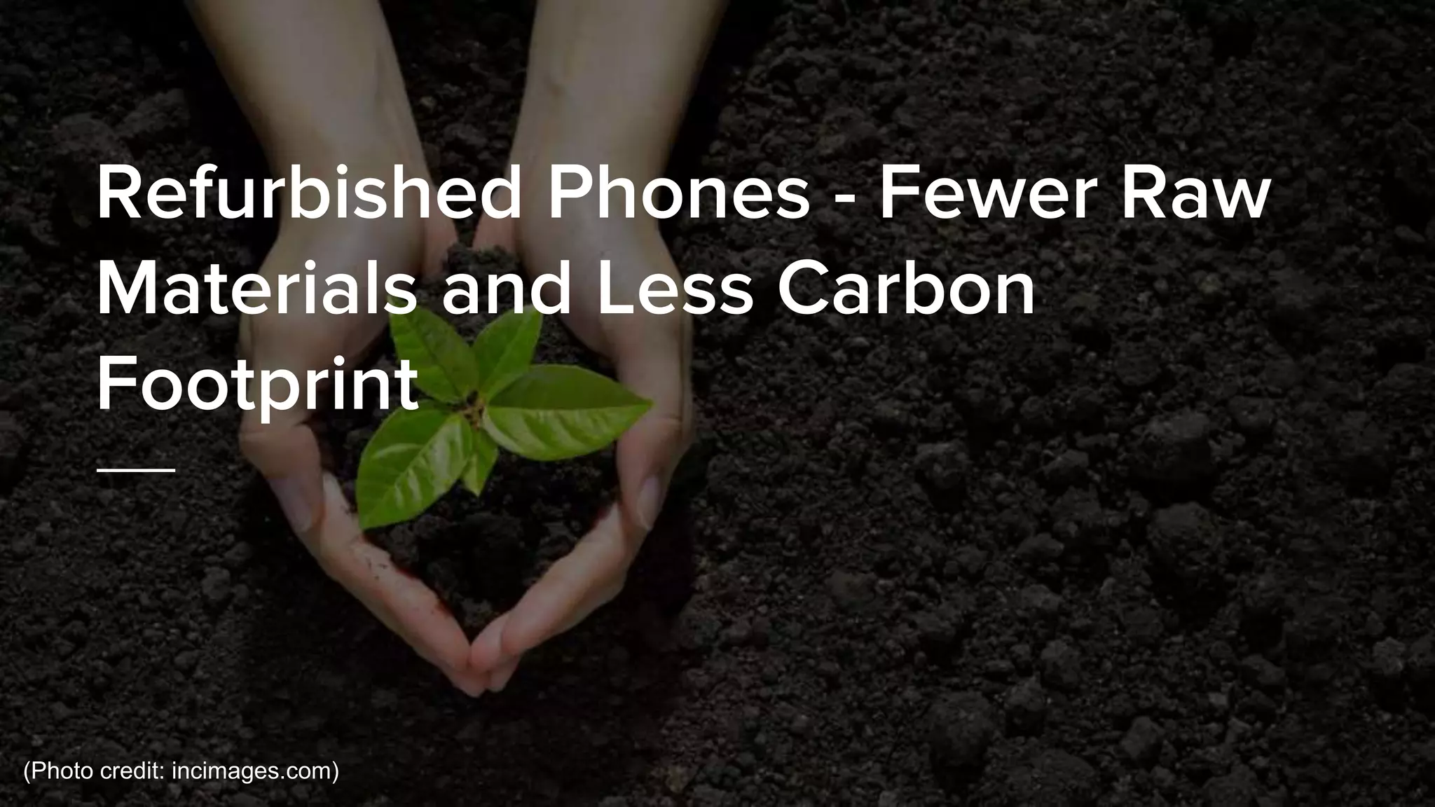 Refurbished Phones – Fewer Raw Materials and Less Carbon Footprint | PPT