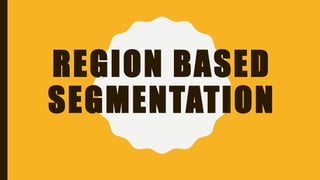 Region based segmentation | PPTX