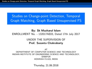 Studies on Change-point Detection, Temporal Graph Matching, Graph Based ...
