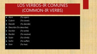 REGULAR-IR VERBS AND COMMON-IR VERBS IN SPANISH.pptx BY: SAUD K. KAMAD ...