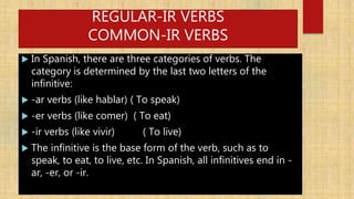 REGULAR-IR VERBS AND COMMON-IR VERBS IN SPANISH.pptx BY: SAUD K. KAMAD ...