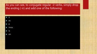 REGULAR-IR VERBS AND COMMON-IR VERBS IN SPANISH.pptx BY: SAUD K. KAMAD ...