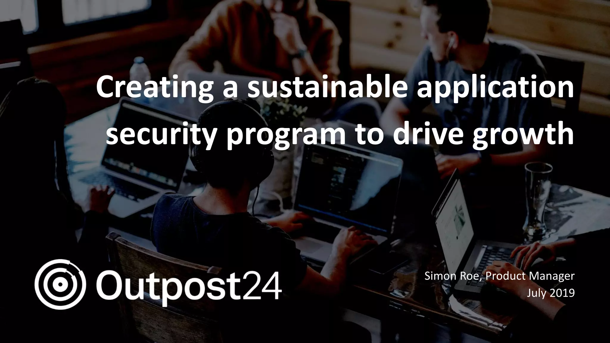 Outpost24 Webinar - Creating a sustainable application security program to drive growth | PPT