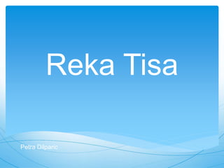 Reka Tisa, Petra Dilparić | PPTX