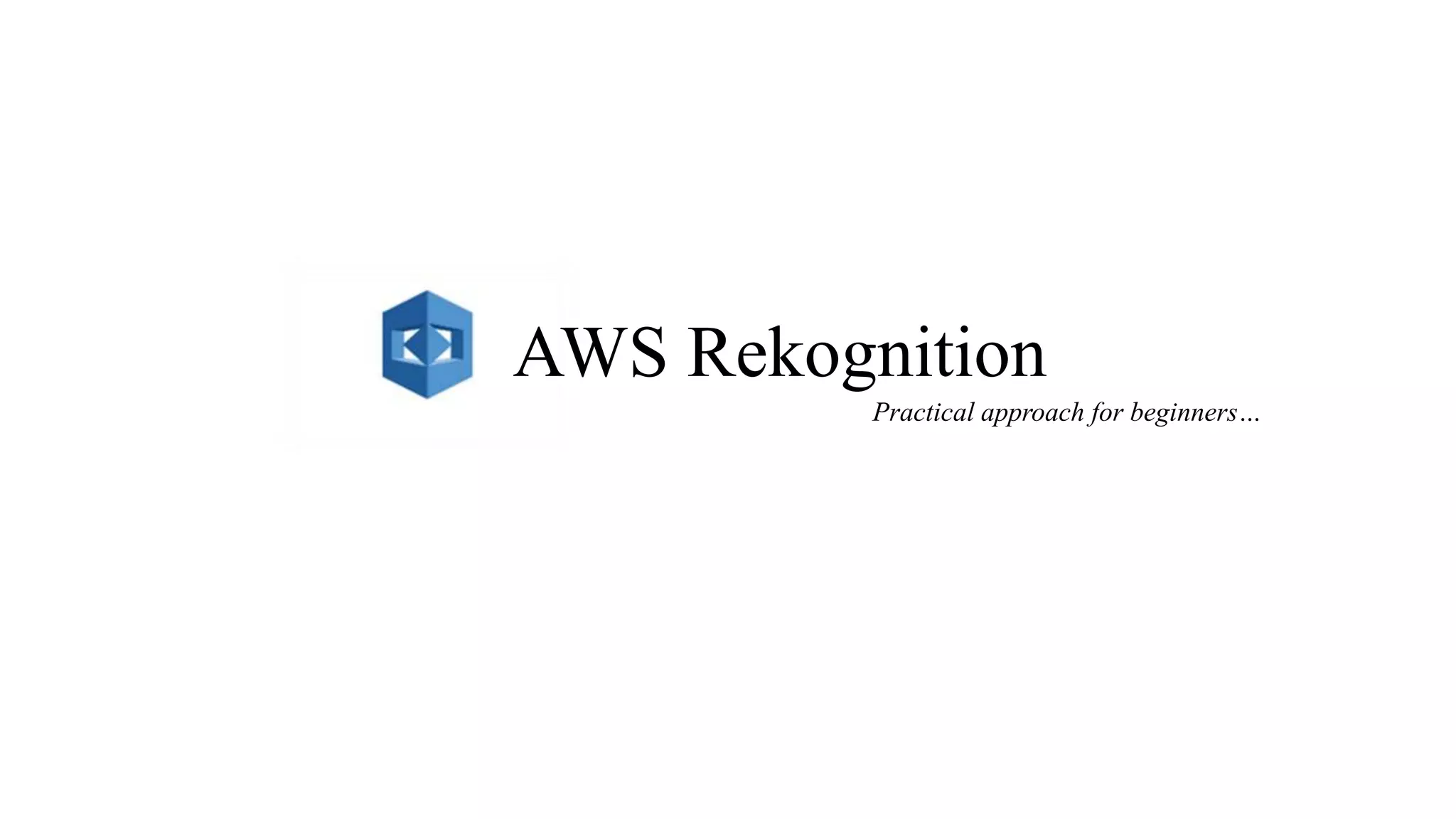 AWS Rekognition intro and practical approach for biginners | PPT