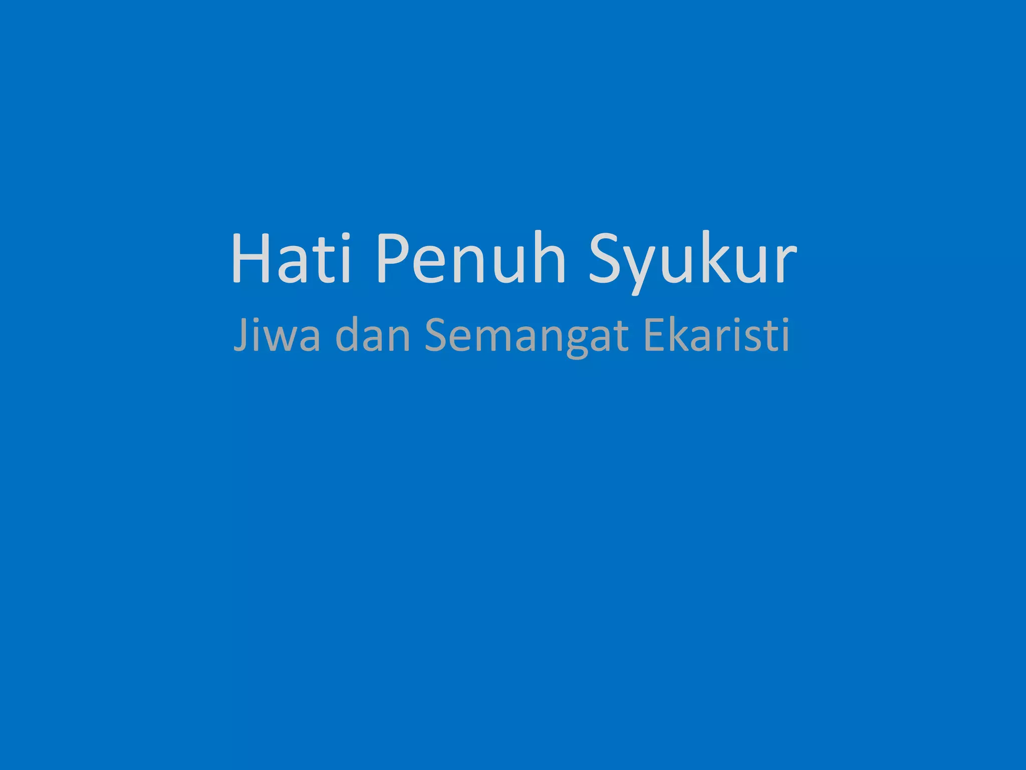 Hati Penuh Syukur, Jiwa dan Semangat Ekaristi | PPTX
