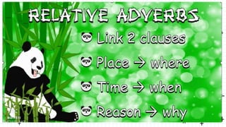 Relative adverbs, such as "where," "when," and "why," are used to ...