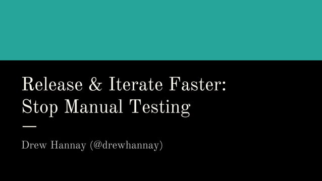 Release & Iterate Faster: Stop Manual Testing | PPT