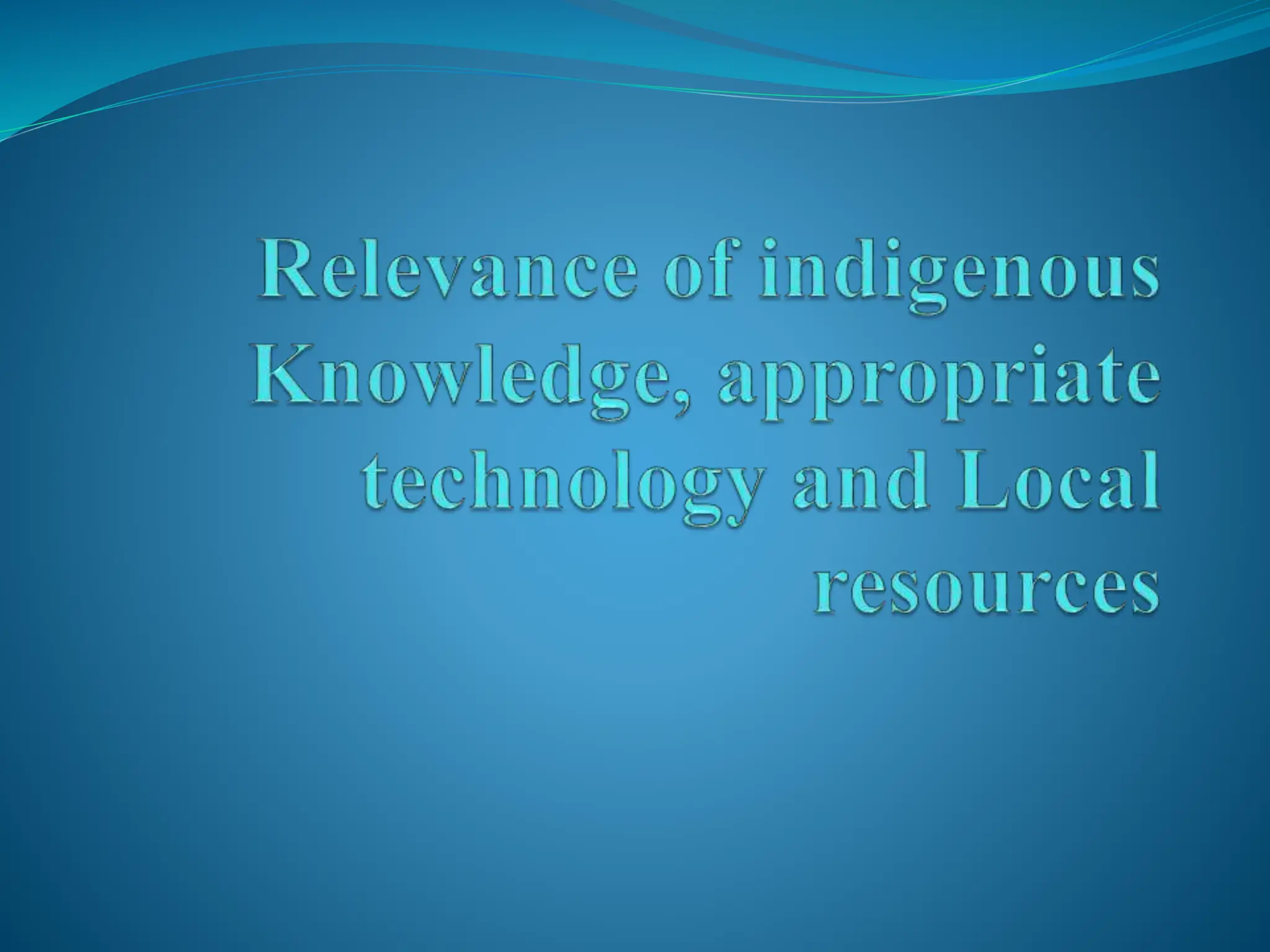 Relevance of indigenous Knowledge, appropriate technology and.pptx
