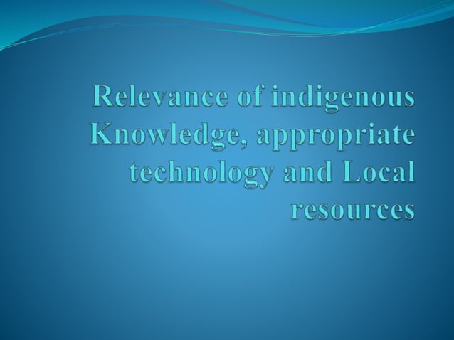 Relevance of indigenous Knowledge, appropriate technology and.pptx | Environment | Science