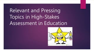 Relevant-and-Pressing-Topicsin-High-Stakes-Assessment-in-Education.pptx
