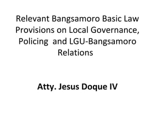 Relevant Bangsamoro Basic Law Provisions on Local Governance, Policing and LGU-Bangsamoro ...
