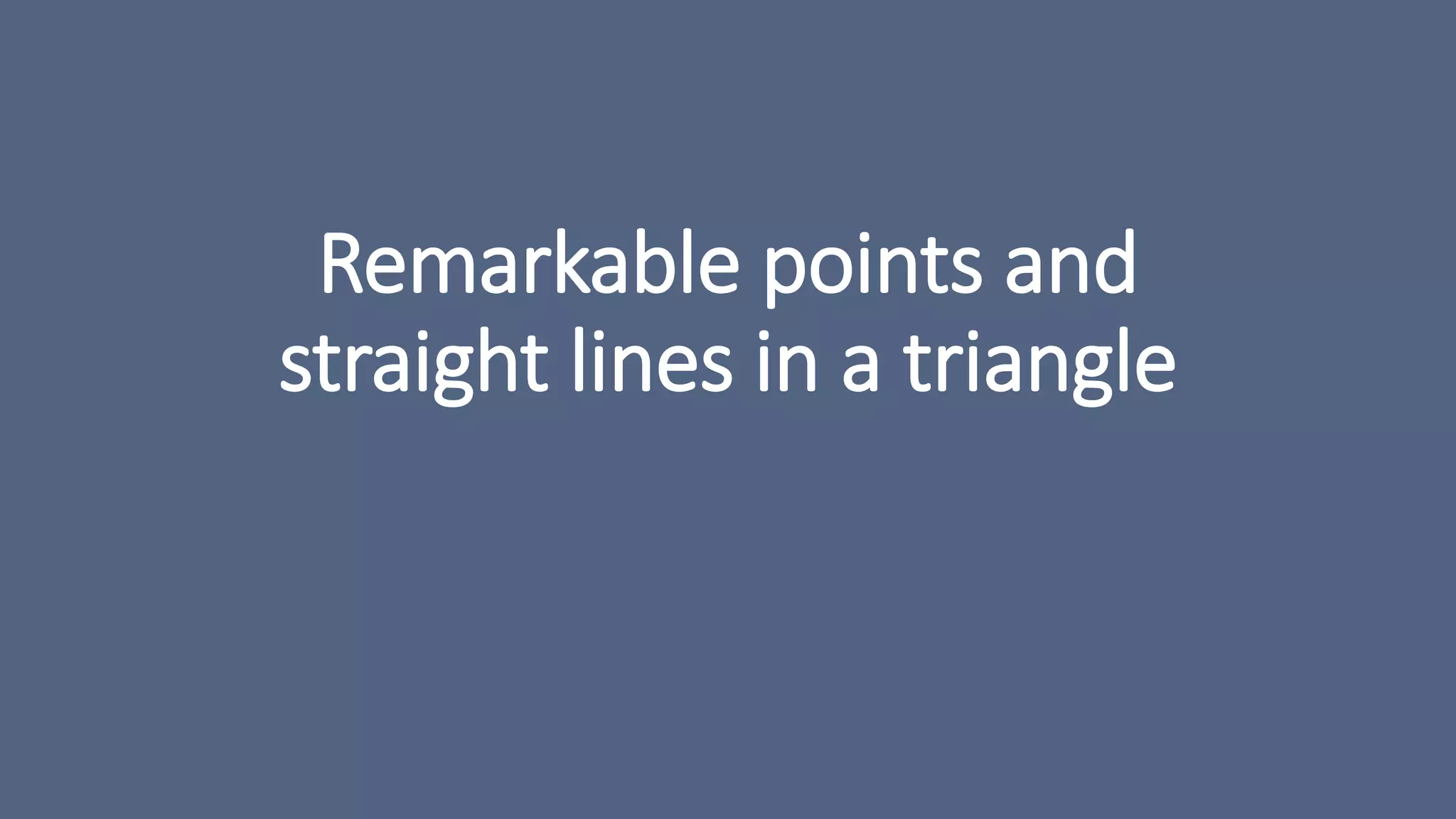 Remarkable points and straight lines in a triangle | PPTX